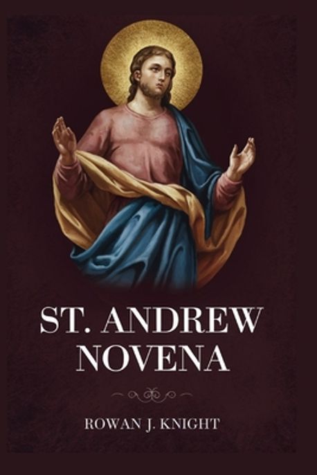 St. Andrew Novena | Knight, Rowan J. - 교보문고