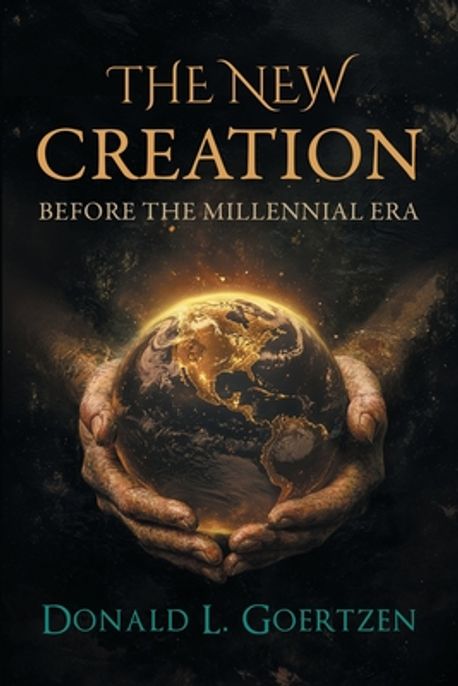 The New Creation | Goertzen, Donald Levi - 교보문고