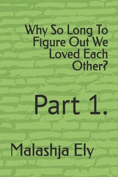 Why So Long To Figure Out We Loved Each Other? | Ely, Malashja - 교보문고