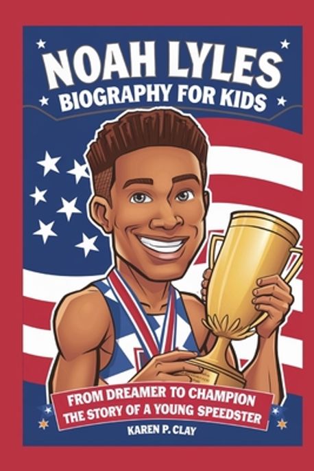 Noah Lyles Biography for Kids | P. Clay, Karen - 교보문고