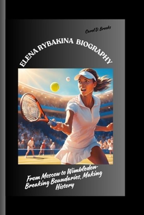 Elena Rybakina Biography | D. Brooks, Carol - 교보문고