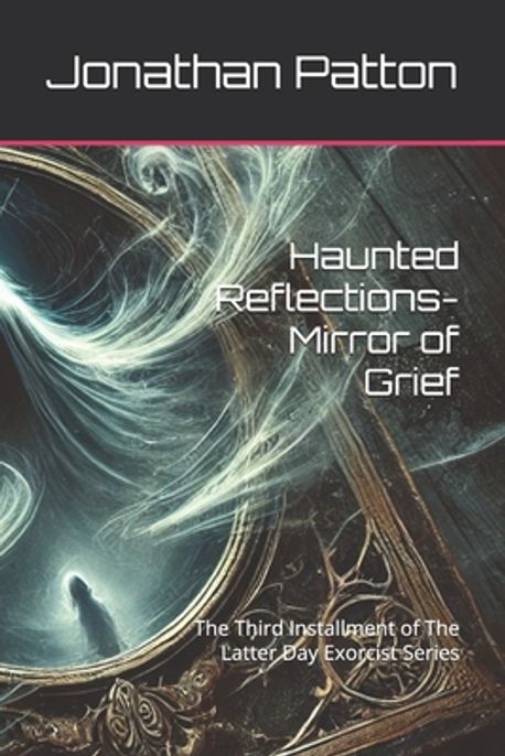 Haunted Reflections-Mirror of Grief | Patton, Jonathan David - 교보문고