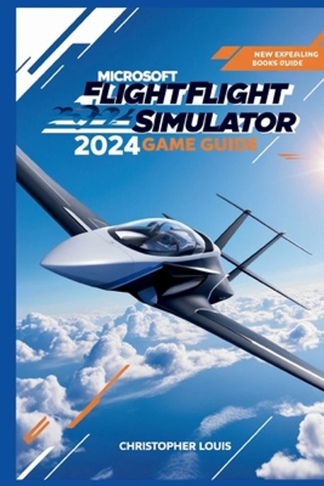 Microsoft Flight Simulator 2024 Game Guide | Louis, Christopher - 교보문고