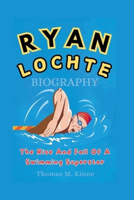 Ryan Lochte Biography | M. Kinne, Thomas - 교보문고