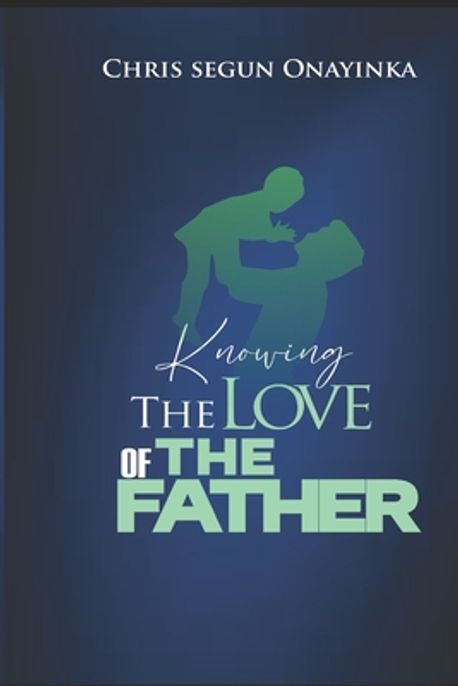 Knowing the Love of the Father | Onayinka, Chris Segun - 교보문고