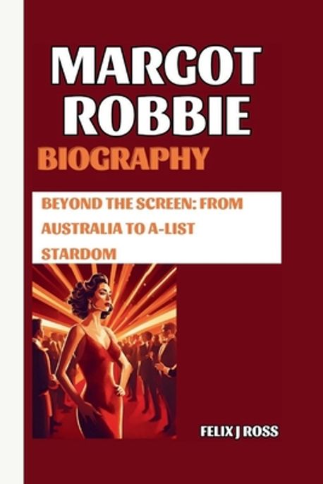Margot Robbie Biography | Ross, Felix - 교보문고