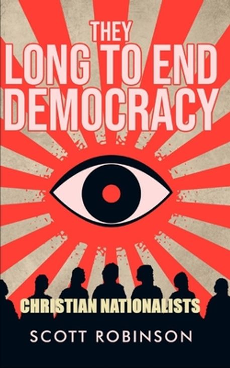 They Long to End Democracy | Robinson, Scott - 교보문고