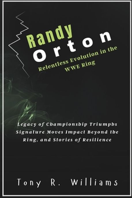 Randy Orton Relentless Evolution in the WWE Ring | Williams, Tony R. - 교보문고