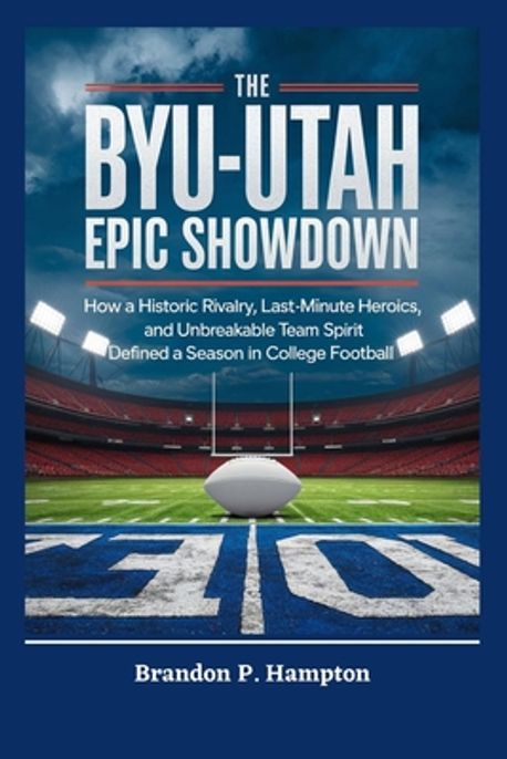 The BYU-Utah Epic Showdown | P. Hampton, Brandon - 교보문고
