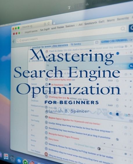 Mastering Search Engine Optimization for beginners | Spencer, Hannah B. - 교보문고