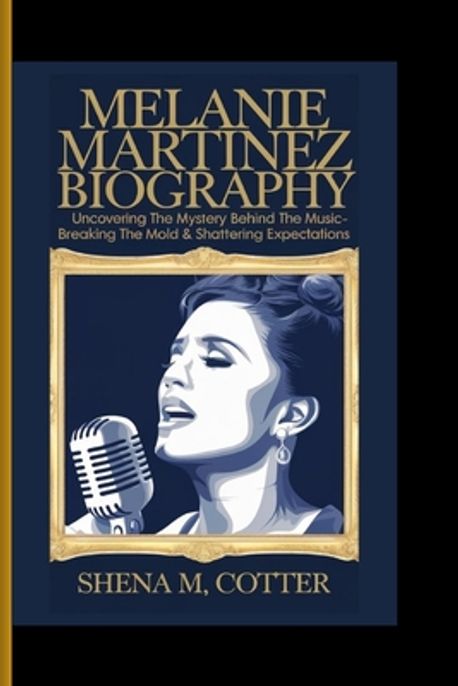 Melanie Martinez Biography | M. Cotter, Shena - 교보문고