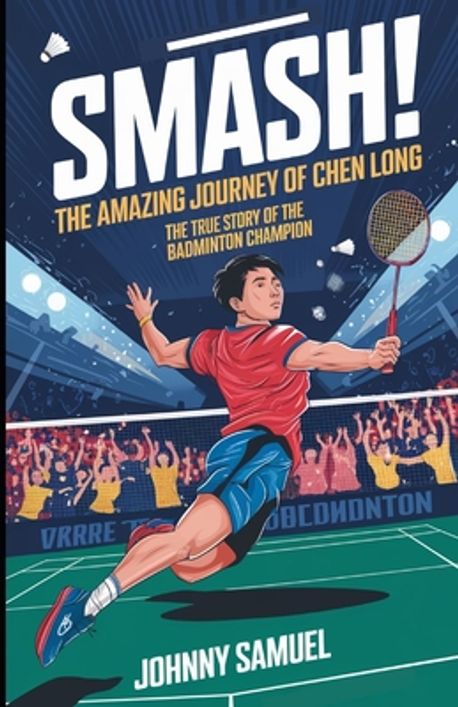 Smash! the Amazing Journey of Chen Long | Samuel, Johnny - 교보문고