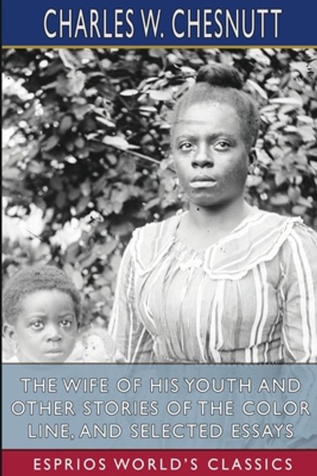 The Wife of his Youth and Other Stories of the Color Line, and Selected ...
