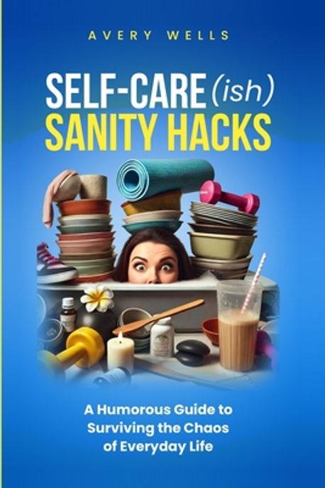 Self-Care(ish) Sanity Hacks | Wells, Avery - 교보문고