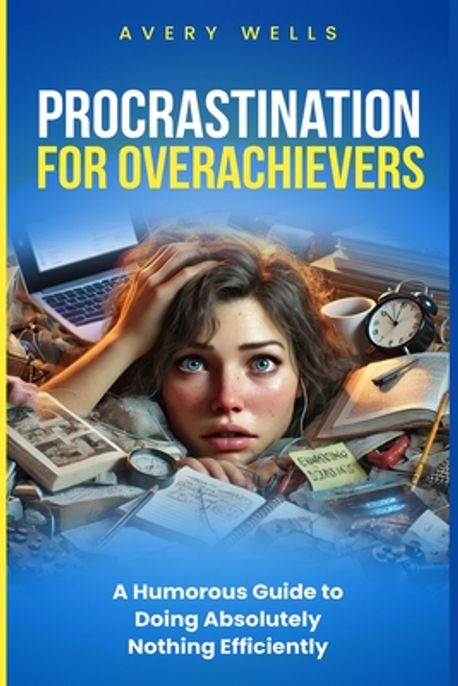 Procrastination for Overachievers | Wells, Avery - 교보문고