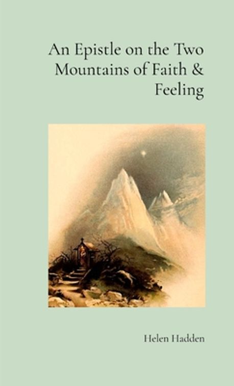 An Epistle on the Two Mountains of Faith & Feeling | Hadden, Helen - 교보문고