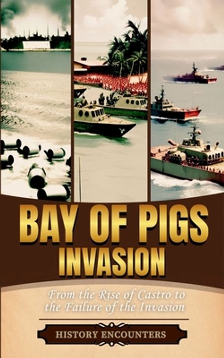 Bay of Pigs Invasion | History Encounters - 교보문고