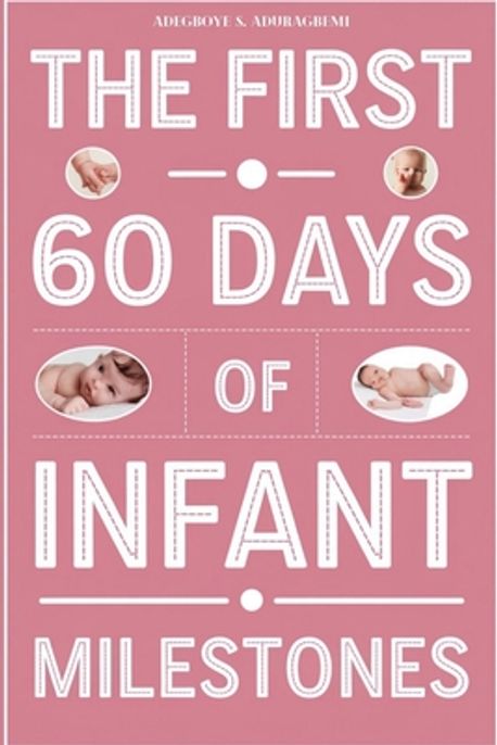 The First 60 Days of Infant Milestones | Aduragbemi, Adegboye S. - 교보문고