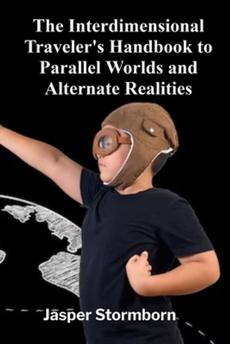 The Interdimensional Traveler's Handbook to Parallel Worlds and ...