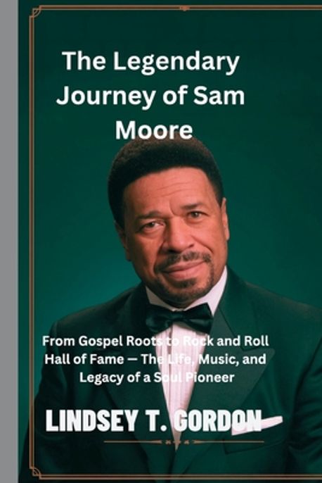 The Legendary Journey of Sam Moore | Gordon, Lindsey T. - 교보문고