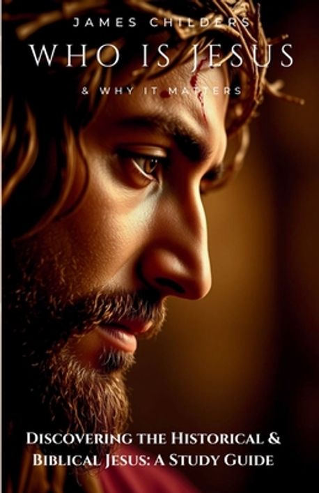 Who Is Jesus and Why It Matters | Childers, James - 교보문고