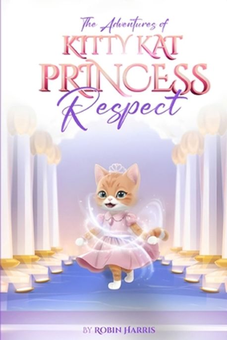 The Adventures of Kitty Kat Princess Respect | Harris, Robin - 교보문고