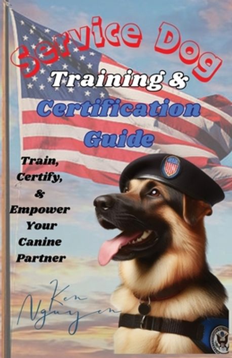 Service Dog Training & Certification Guide | Nguyen, Ken - 교보문고