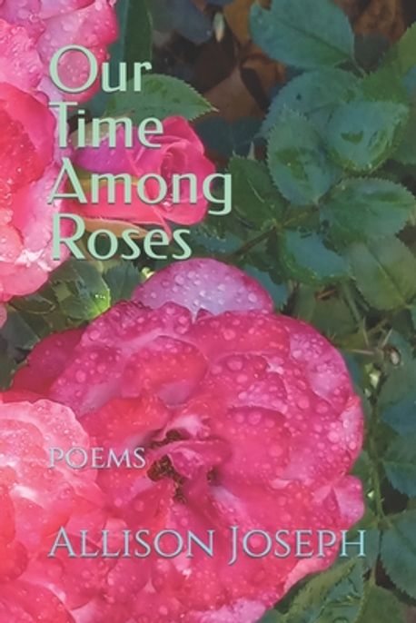 Our Time Among Roses | Joseph, Allison - 교보문고