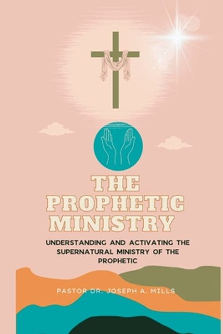 The Prophetic Ministry | Mills, Pastor Joseph a. - 교보문고