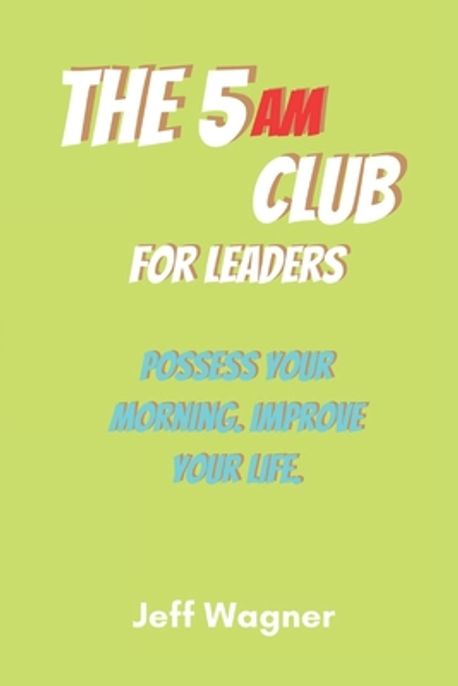 The 5AM Club For Leaders | Wagner, Jeff - 교보문고