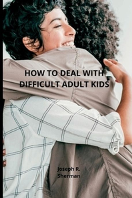 Dealing with difficult adult children | R. Sherman, Joseph - 교보문고