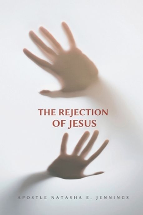 The Rejection of Jesus | Jennings, Apostle Natasha - 교보문고