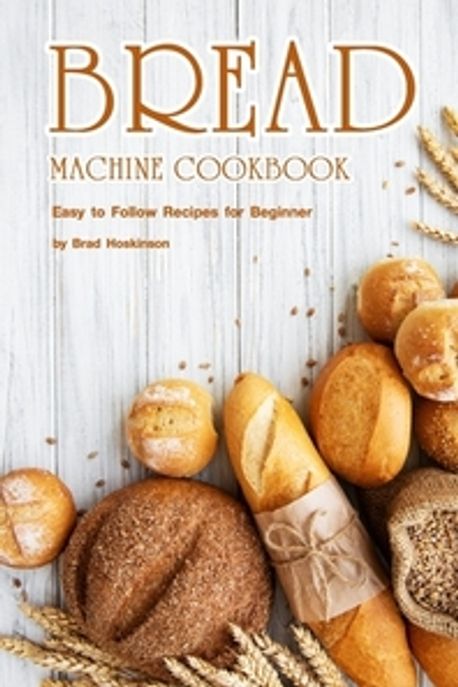 Bread Machine Cookbook | Hoskinson, Brad - 교보문고