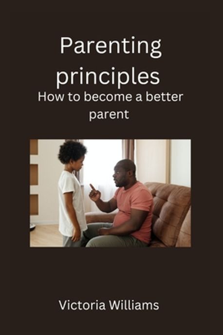 Parenting principles | Williams, Victoria - 교보문고