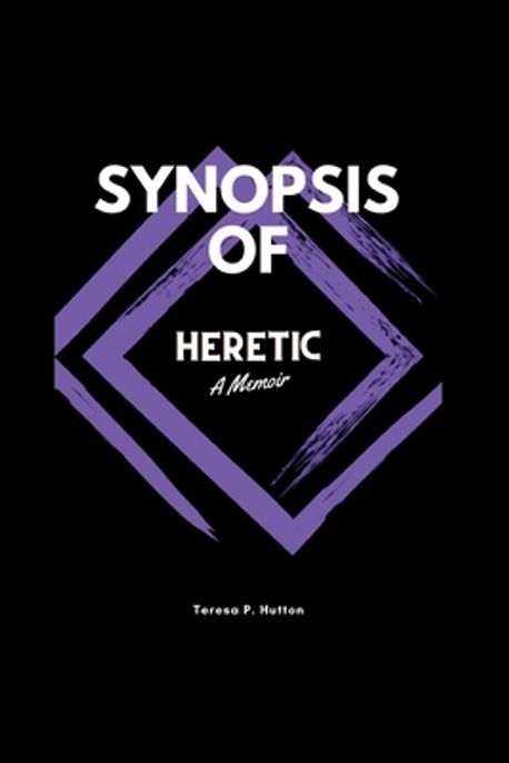 Synopsis of Heretic | P. Hutton, Teresa - 교보문고