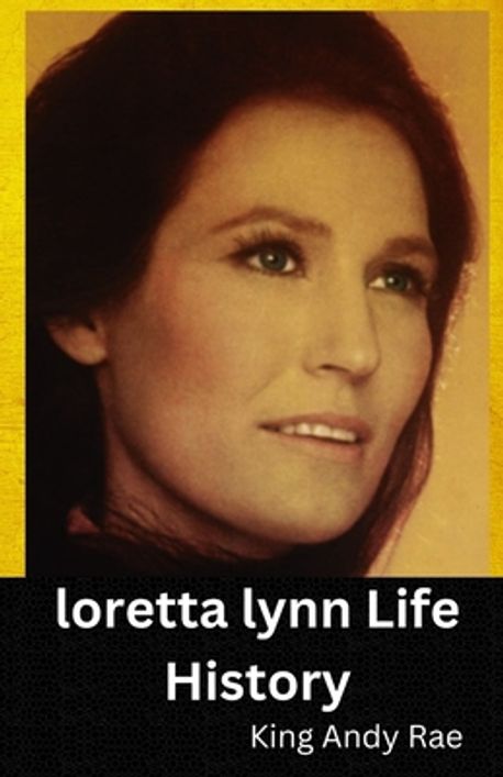 loretta lynn Life History | Andy Rae, King - 교보문고