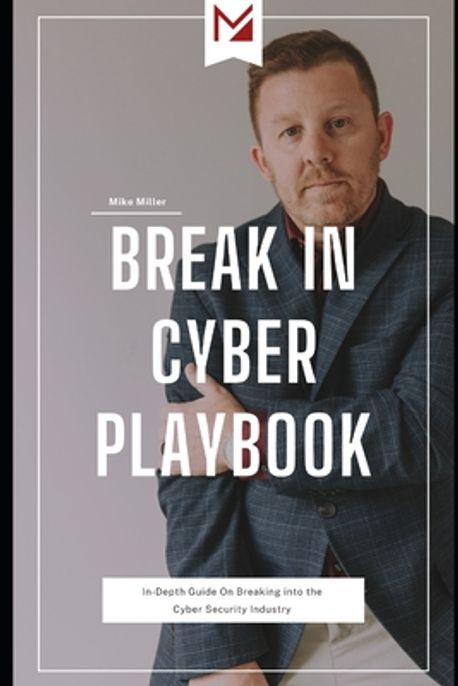 Break in Cyber Playbook - In-Depth Guide on Breaking into the Cyber Security Industry | Miller ...