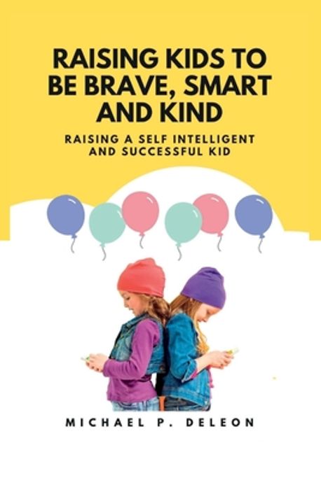 Raising kids to be brave, smart and kind | P. DeLeon, Michael - 교보문고