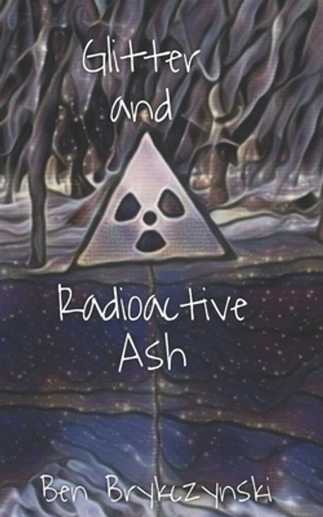 Glitter and Radioactive Ash | Brykczynski, Ben - 교보문고