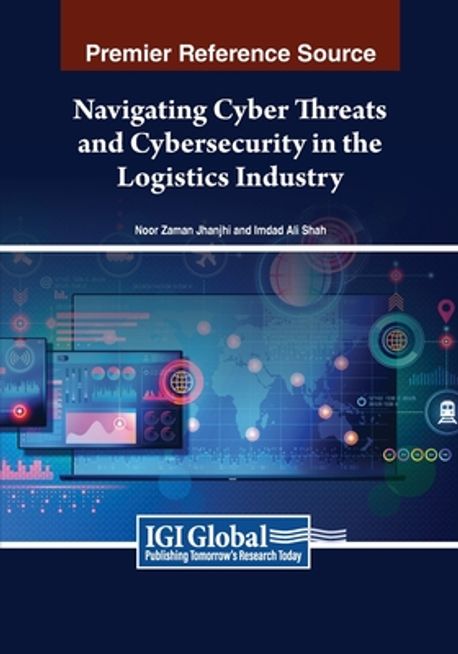 Navigating Cyber Threats and Cybersecurity in the Logistics Industry | Jhanjhi, Noor Zaman - 교보문고