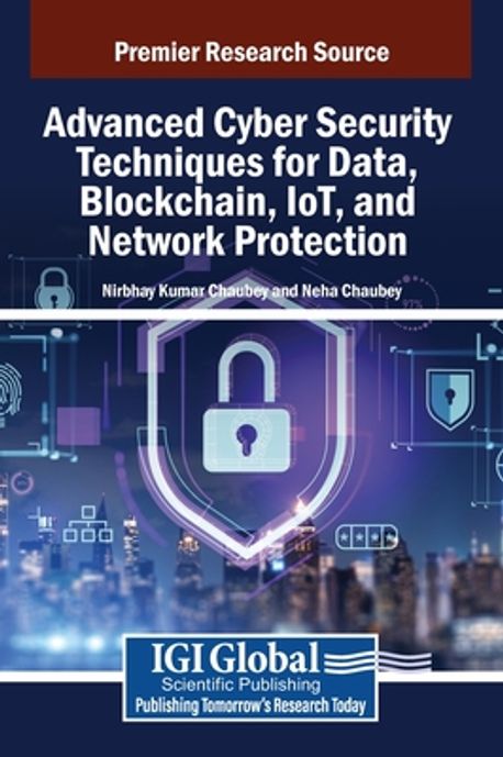 Advanced Cyber Security Techniques for Data, Blockchain, IoT, and Network Protection | Chaubey ...