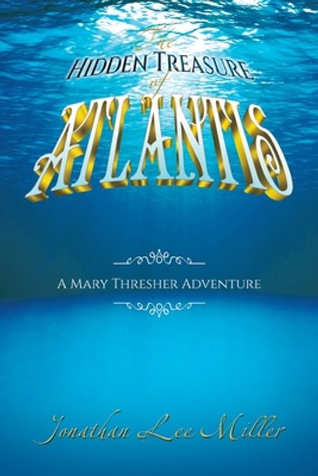 The Hidden Treasure of Atlantis | Miller, Jonathan Lee - 교보문고