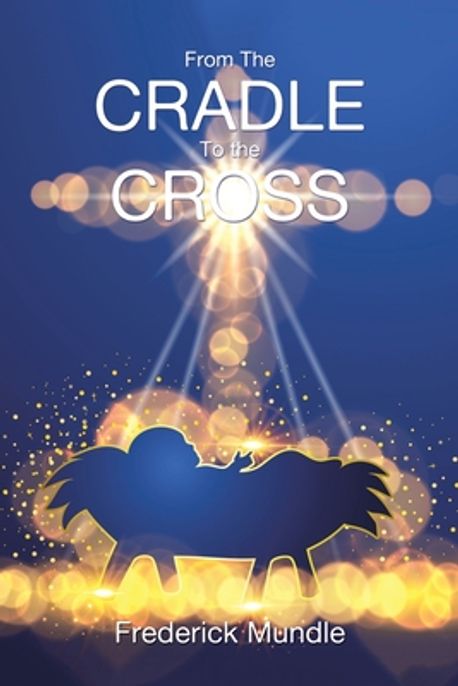 From The CRADLE To the CROSS | Mundle, Frederick - 교보문고