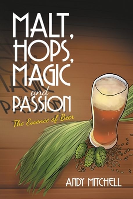 Malt, Hops, Magic and Passion | Mitchell, Andy - 교보문고