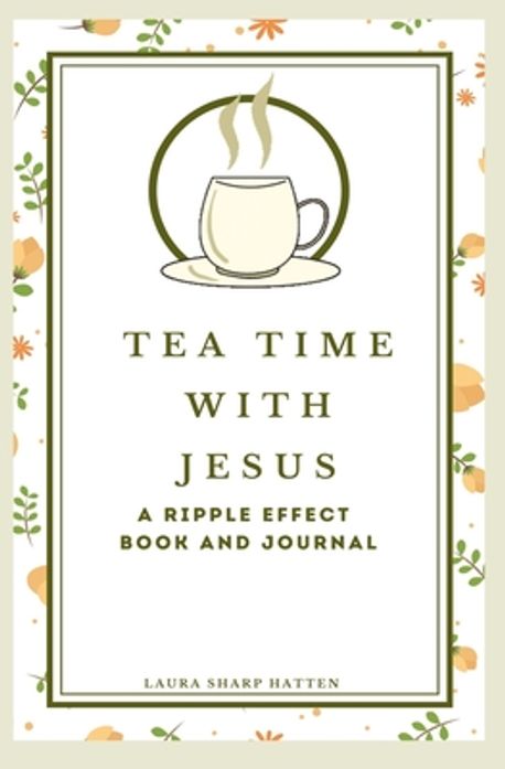 Tea Time with Jesus a Ripple Effect | Hatten, Laura Sharp - 교보문고