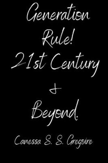 Generation Rule! 21st Century and Beyond. | Gregoire, Canessa Shimon ...