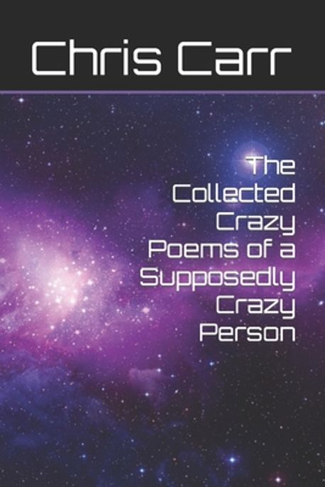 The Collected Crazy Poems of a Supposedly Crazy Person | Carr, Chris - 교보문고