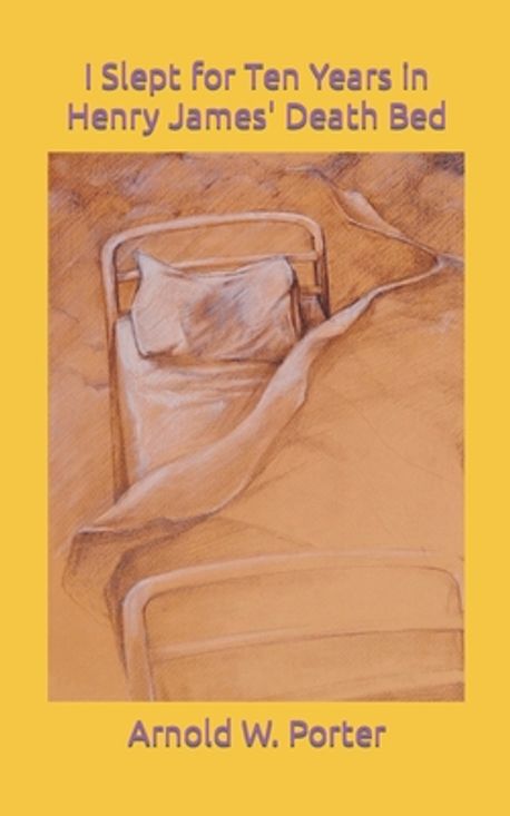 I Slept for Ten Years in Henry James' Death Bed | Porter, Arnold ...