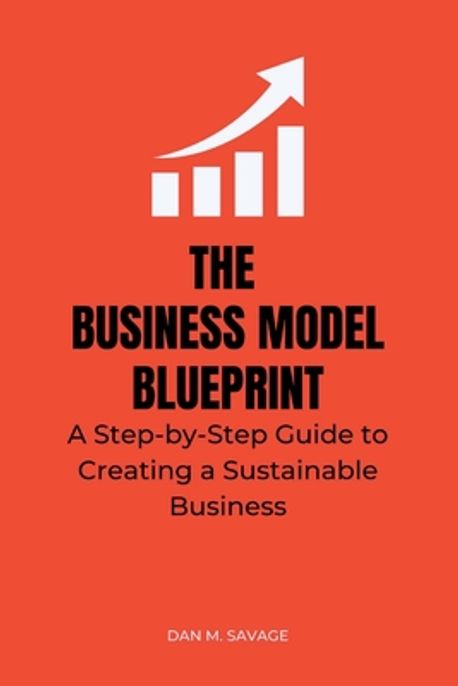 The Business Model Blueprint | Savage, Dan M. - 교보문고