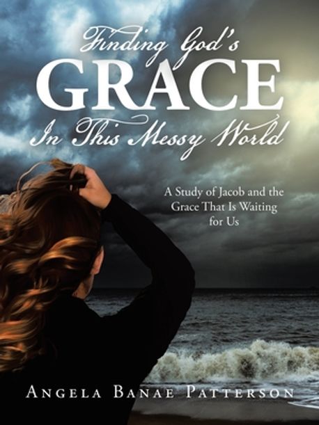 Finding God's Grace In This Messy World | Patterson, Angela Banae - 교보문고